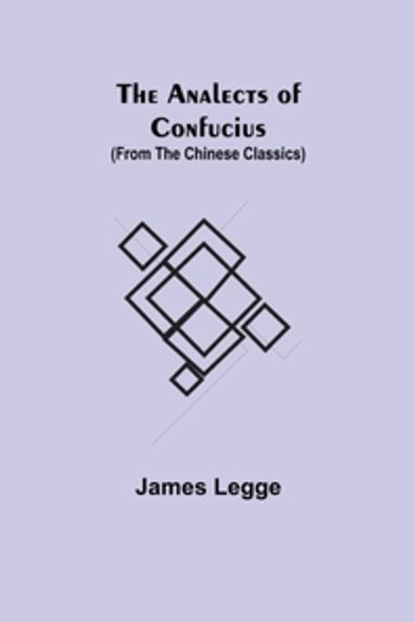 The Analects of Confucius (from the Chinese Classics) | Legge, James - 교보문고
