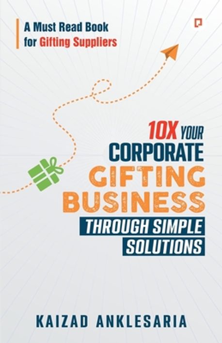 10X Your Corporate Gifting Business through Simple Solutions | Anklesaria, Kaizad - 교보문고