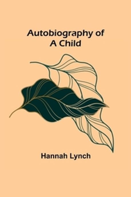 Autobiography of a Child | Lynch, Hannah - 교보문고