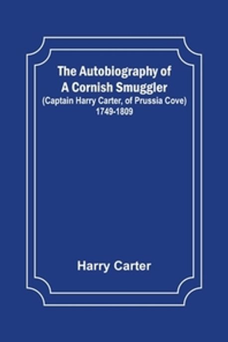 The Autobiography of a Cornish Smuggler; (Captain Harry Carter, of ...