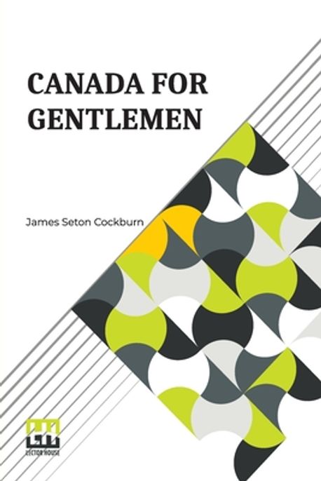 Canada For Gentlemen | Cockburn, James Seton - 교보문고
