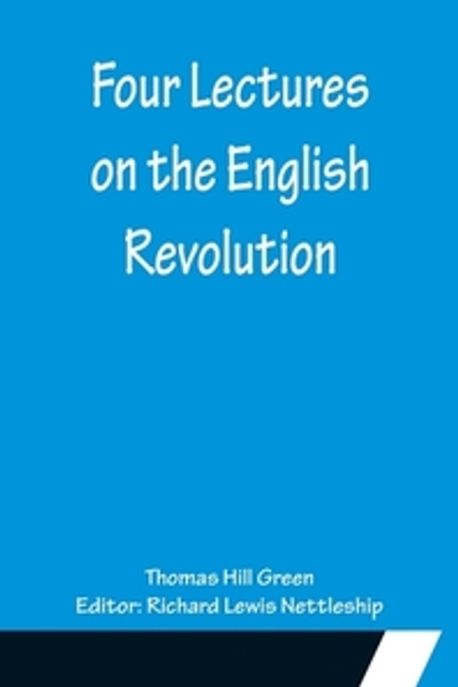 Four Lectures on the English Revolution | Hill Green, Thomas - 교보문고