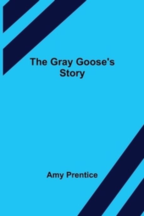 The Gray Goose's Story | Prentice, Amy - 교보문고