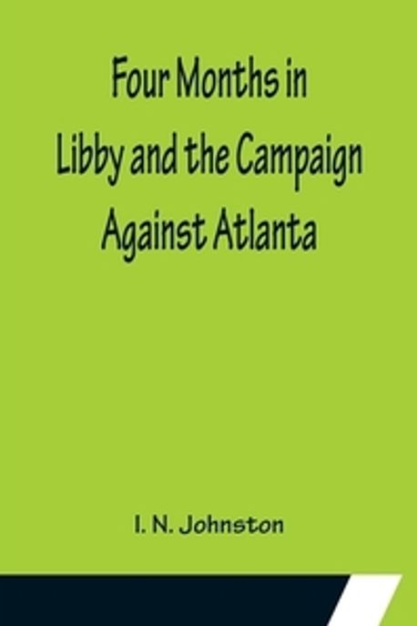 Four Months in Libby and the Campaign Against Atlanta | N. Johnston, I. - 교보문고