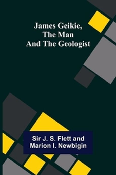 James Geikie, the Man and the Geologist | J. S. Flett and Marion I ...