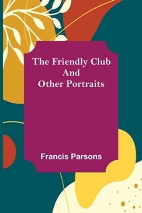 The Friendly Club and Other Portraits | Parsons, Francis - 교보문고