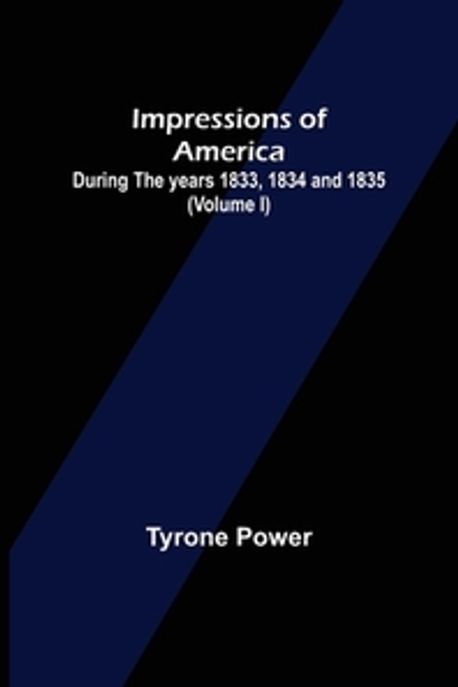 Impressions of America; During the years 1833, 1834 and 1835. (Volume I ...