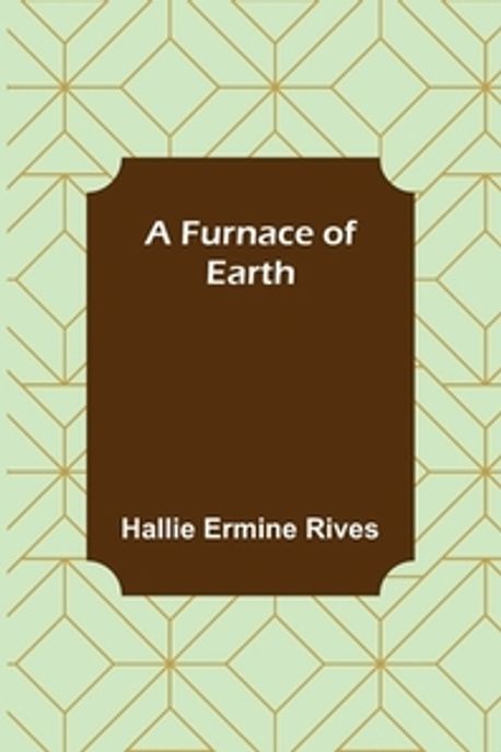 A Furnace of Earth | Ermine Rives, Hallie - 교보문고