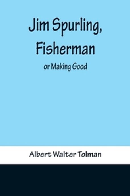 Jim Spurling, Fisherman; or Making Good | Walter Tolman, Albert - 교보문고