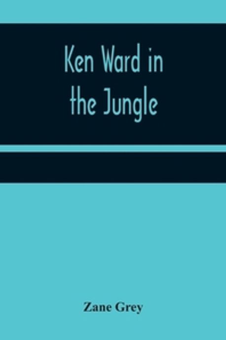 Ken Ward in the Jungle | Grey, Zane - 교보문고