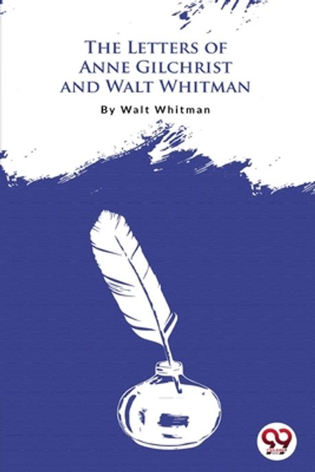 The Letters Of Anne Gilchrist And Walt Whitman | Whitman, Walt - 교보문고