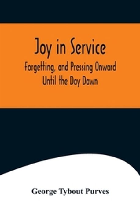 Joy in Service; Forgetting, and Pressing Onward; Until the Day Dawn ...