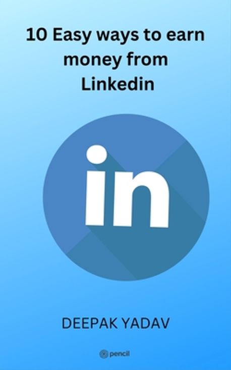 10 easy ways to earn money from Linkedin | Yadav, Deepak - 교보문고