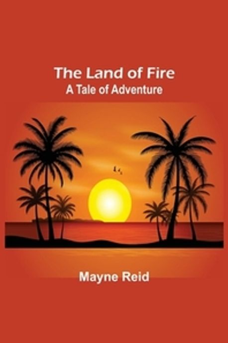 The Land of Fire | Reid, Mayne - 교보문고