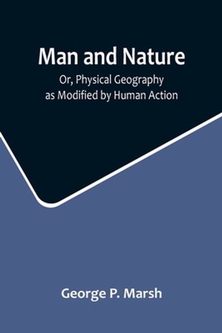 Man and Nature; Or, Physical Geography as Modified by Human Action | P ...