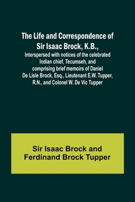 The Life and Correspondence of Sir Isaac Brock, K.B., Interspersed with ...