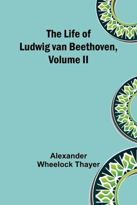 The Life of Ludwig van Beethoven, Volume II | Wheelock Thayer ...