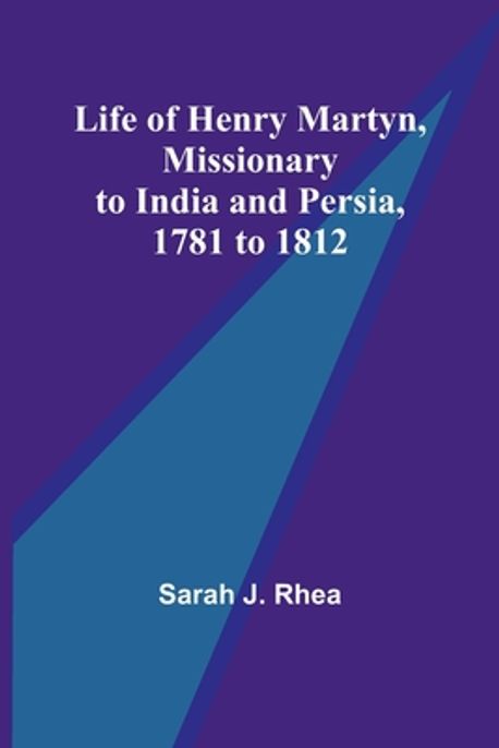 Life of Henry Martyn, Missionary to India and Persia, 1781 to 1812 | J ...