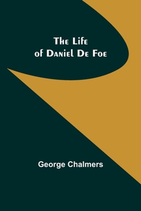 The Life of Daniel De Foe | Chalmers, George - 교보문고