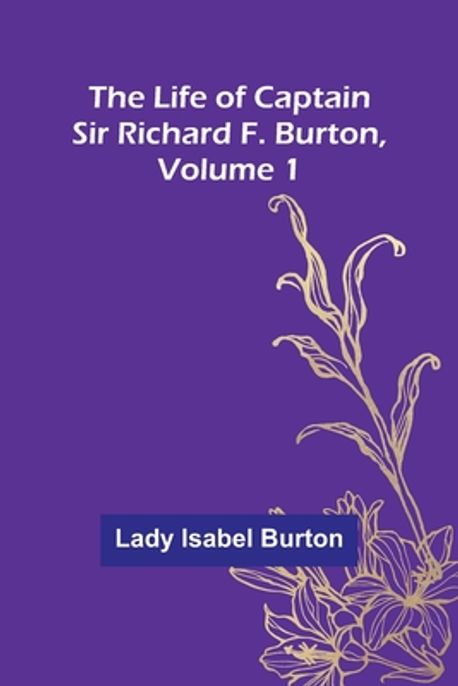 The Life of Captain Sir Richard F. Burton, volume 1 | Isabel Burton ...