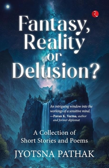 Fantasy, Reality or Delusion? A Collection of Short Stories and Poems ...