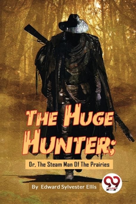 The Huge Hunter; Or, The Steam Man Of The Prairies | Ellis, Edward ...