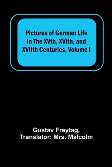 Pictures of German Life in the XVth, XVIth, and XVIIth Centuries ...