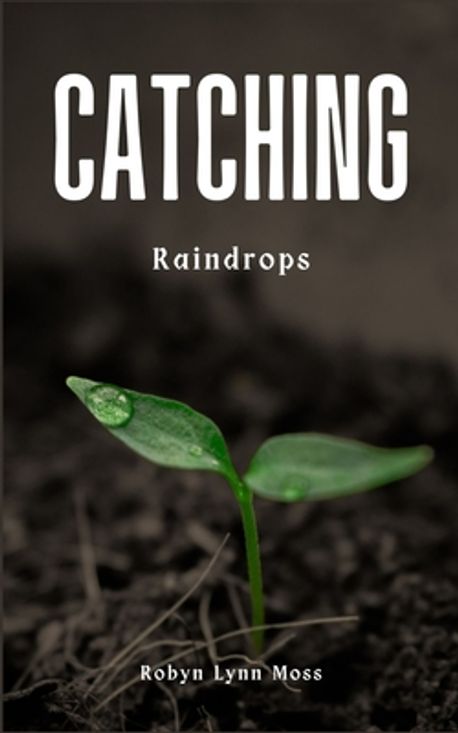 Catching Raindrops | Moss, Robyn Lynn - 교보문고