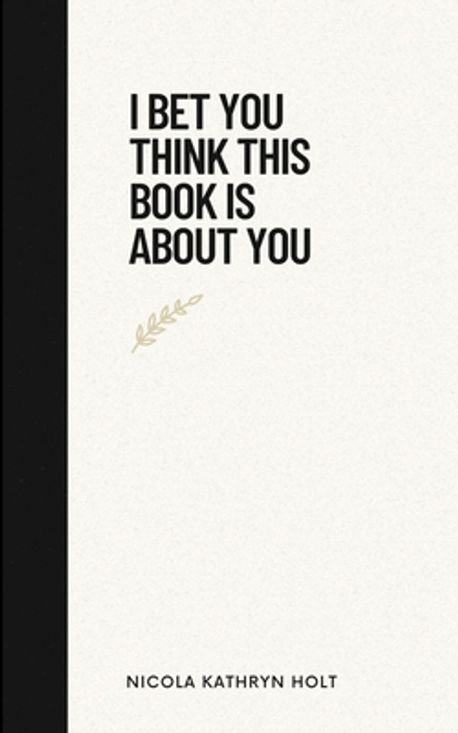 I Bet You Think This Book Is About You | Holt, Nicola - 교보문고