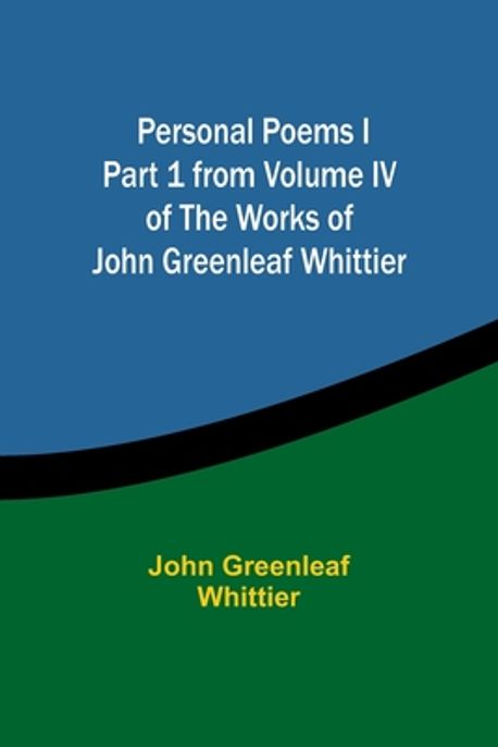 Personal Poems IPart 1 from Volume IV of The Works of John Greenleaf ...