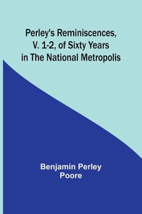 Perley's Reminiscences, v. 1-2, of Sixty Years in the National ...