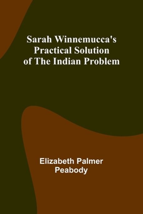 Sarah Winnemucca's Practical Solution of the Indian Problem | Peabody ...