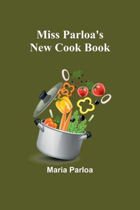 Miss Parloa's New Cook Book | Parloa, Maria - 교보문고