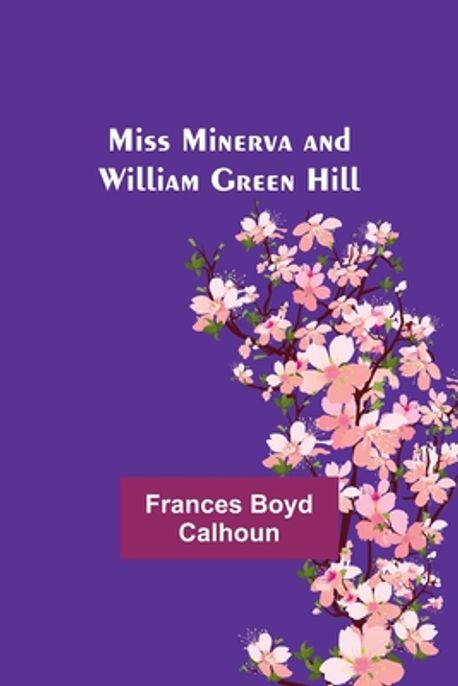 Miss Minerva and William Green Hill | Calhoun, Frances Boyd - 교보문고