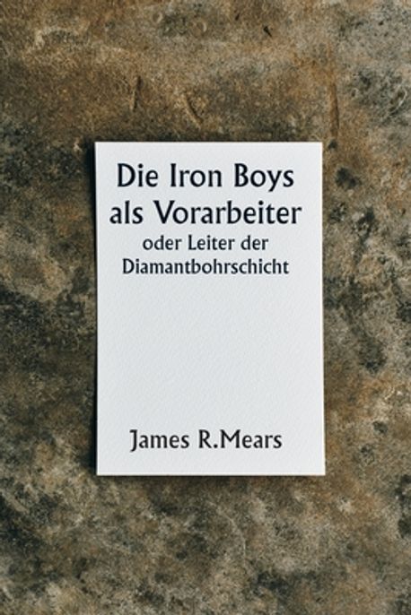 The Iron Boys as Foremen or, Heading the Diamond Drill Shift | Mears ...