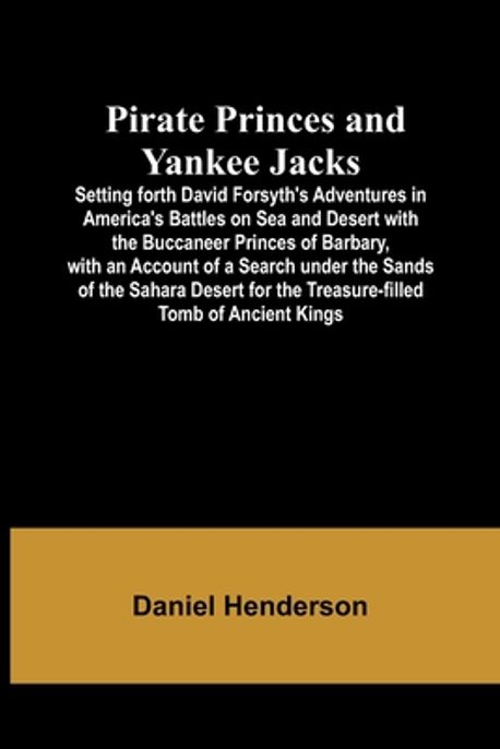 Pirate Princes and Yankee Jacks; Setting forth David Forsyth's Adventures in America's Battles ...