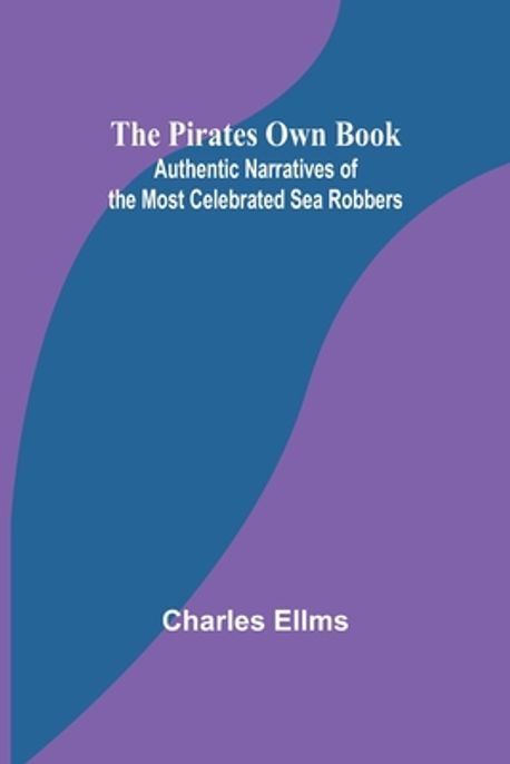 The Pirates Own Book; Authentic Narratives of the Most Celebrated Sea ...