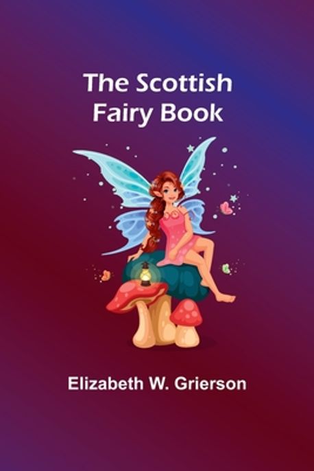 The Scottish Fairy Book | Grierson, Elizabeth W. - 교보문고