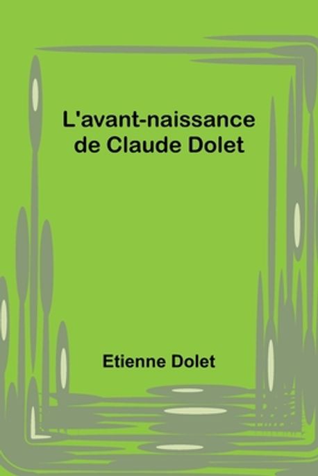 L'avant-naissance de Claude Dolet | Dolet, Etienne - 교보문고