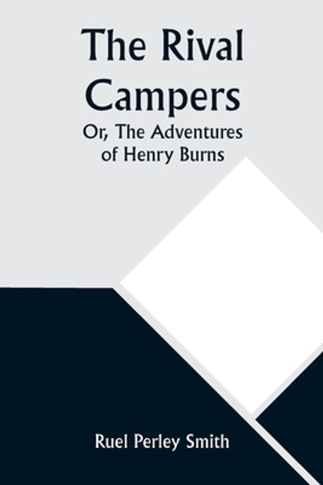The Rival Campers; Or, The Adventures of Henry Burns | Smith, Ruel Perley - 교보문고