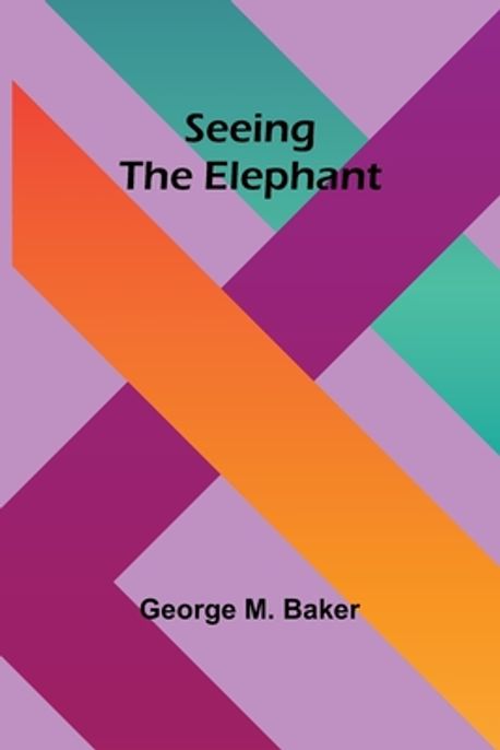 Seeing the Elephant | Baker, George M. - 교보문고