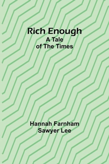 Rich enough; A tale of the times | Lee, Hannah Farnham - 교보문고