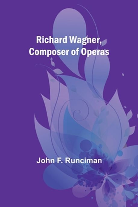 Richard Wagner, Composer of Operas | Runciman, John F. - 교보문고