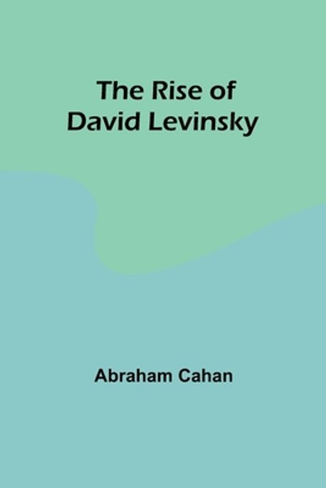 The Rise of David Levinsky | Cahan, Abraham - 교보문고