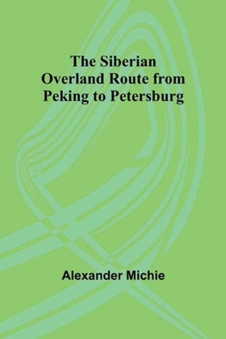 The Siberian Overland Route from Peking to Petersburg, | Michie ...