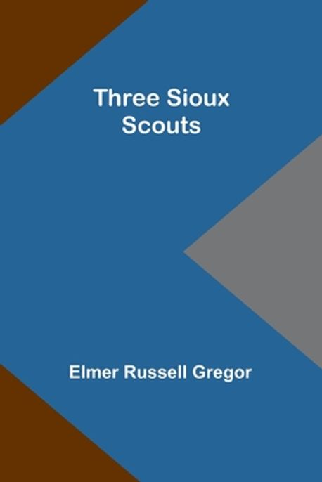 Three Sioux Scouts | Gregor, Elmer Russell - 교보문고