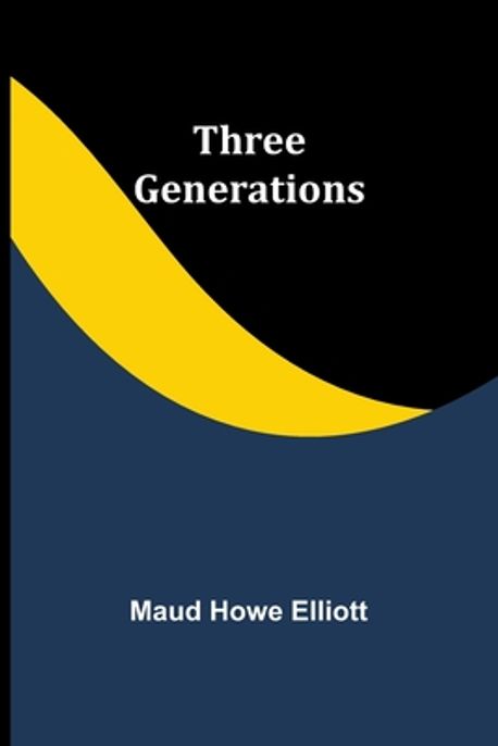 Three generations | Elliott, Maud Howe - 교보문고