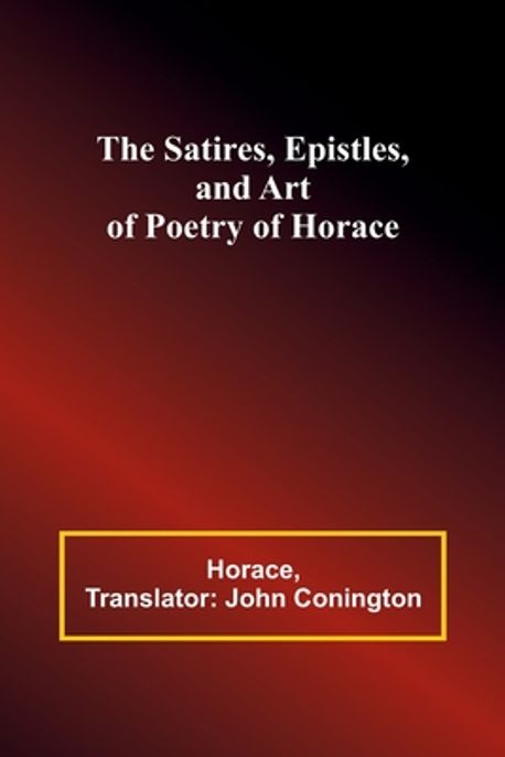 The Satires, Epistles, and Art of Poetry of Horace | Horace - 교보문고