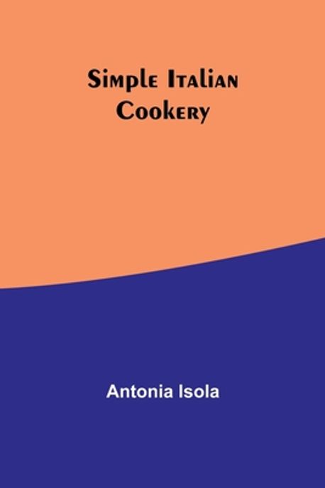 Simple Italian Cookery | Isola, Antonia - 교보문고