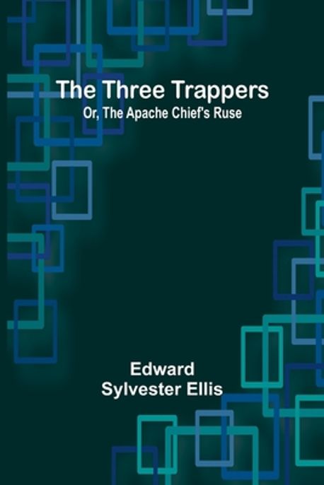 The Three Trappers; Or, The Apache Chief's Ruse | Ellis, Edward ...